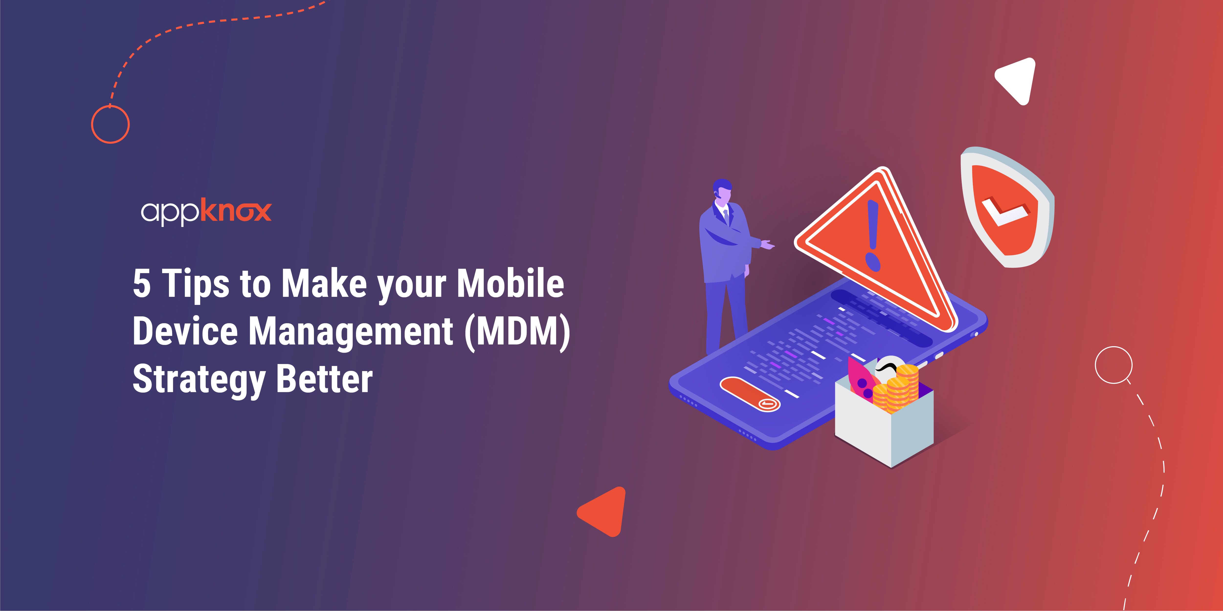 5 Tips to Make your Mobile Device Management (MDM) Strategy Better