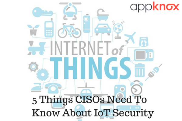 5 Things CISOs Need To Know About IoT Security